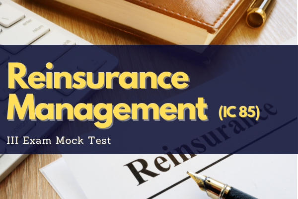 Reinsurance Management (IC85) - III Exam Mock Test