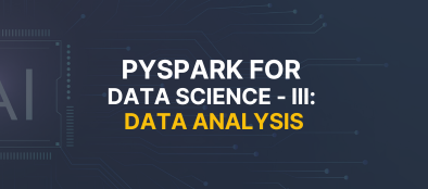 PySpark for Data Science - III: Data Analysis